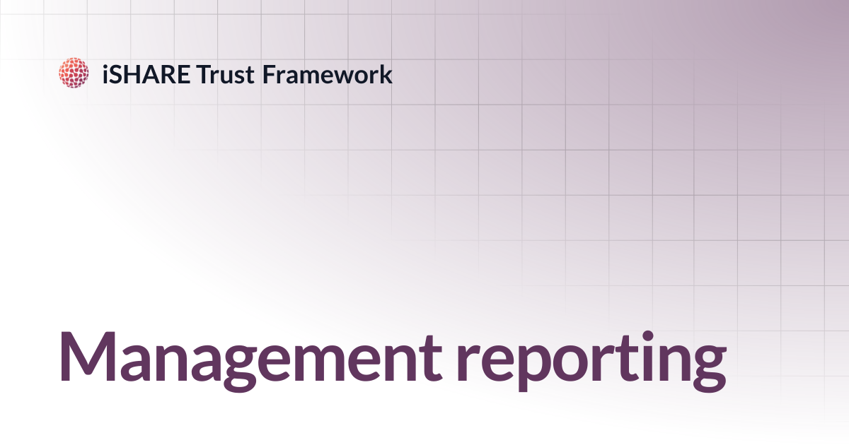 Management reporting | Version 2.0.1 | iSHARE Trust Framework
