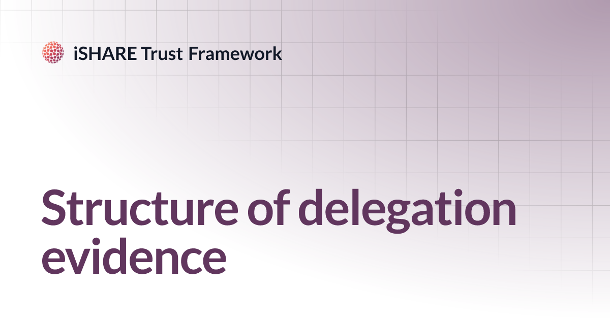 Structure of delegation evidence | iSHARE Trust Framework