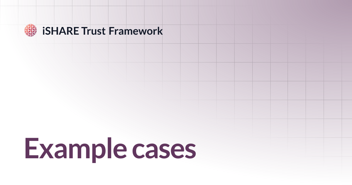 Example cases | Version 2.1 | iSHARE Trust Framework