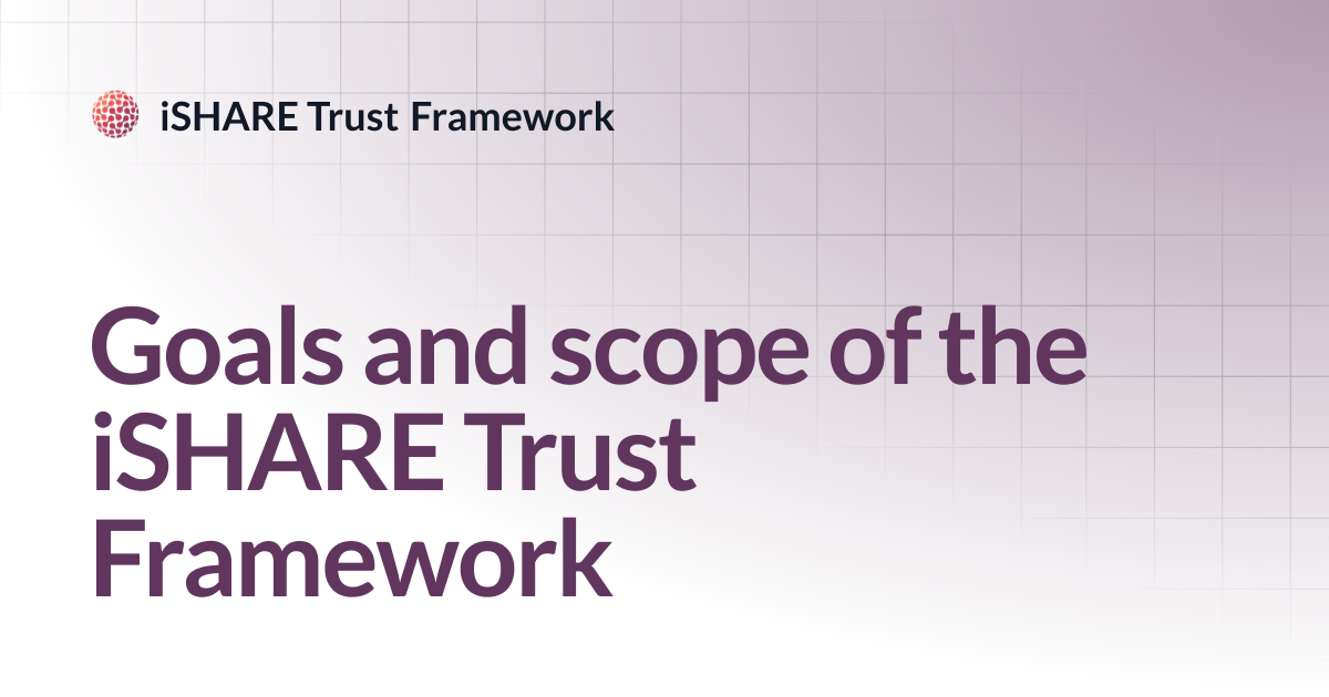 Goals and scope of the iSHARE Trust Framework | iSHARE Trust Framework